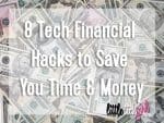 8 Tech Financial Hacks to Save You Time & Money